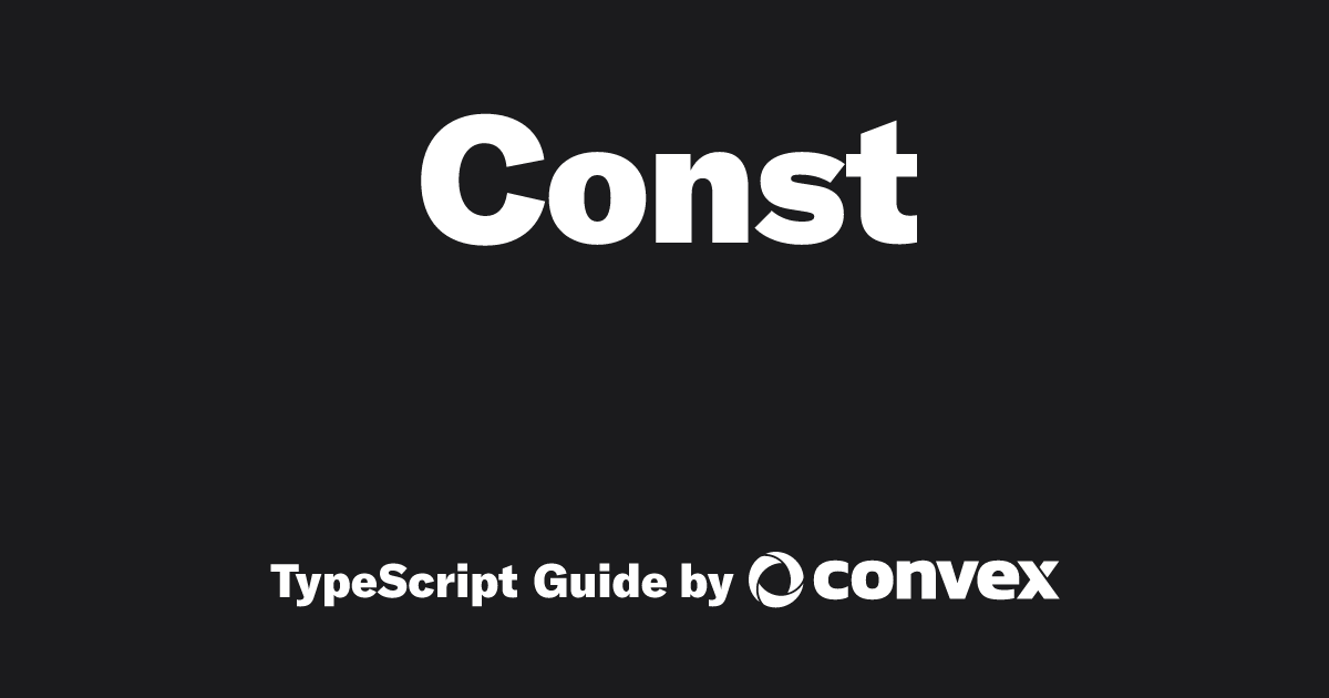 Const | TypeScript Guide by Convex