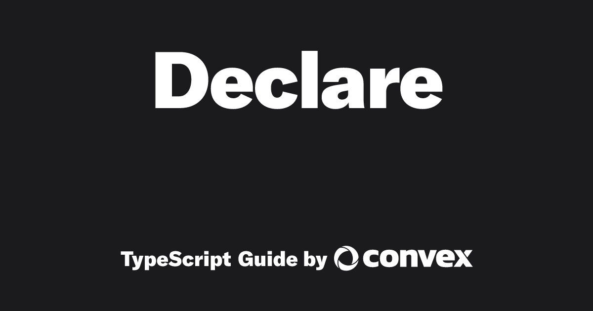 Declare | TypeScript Guide by Convex