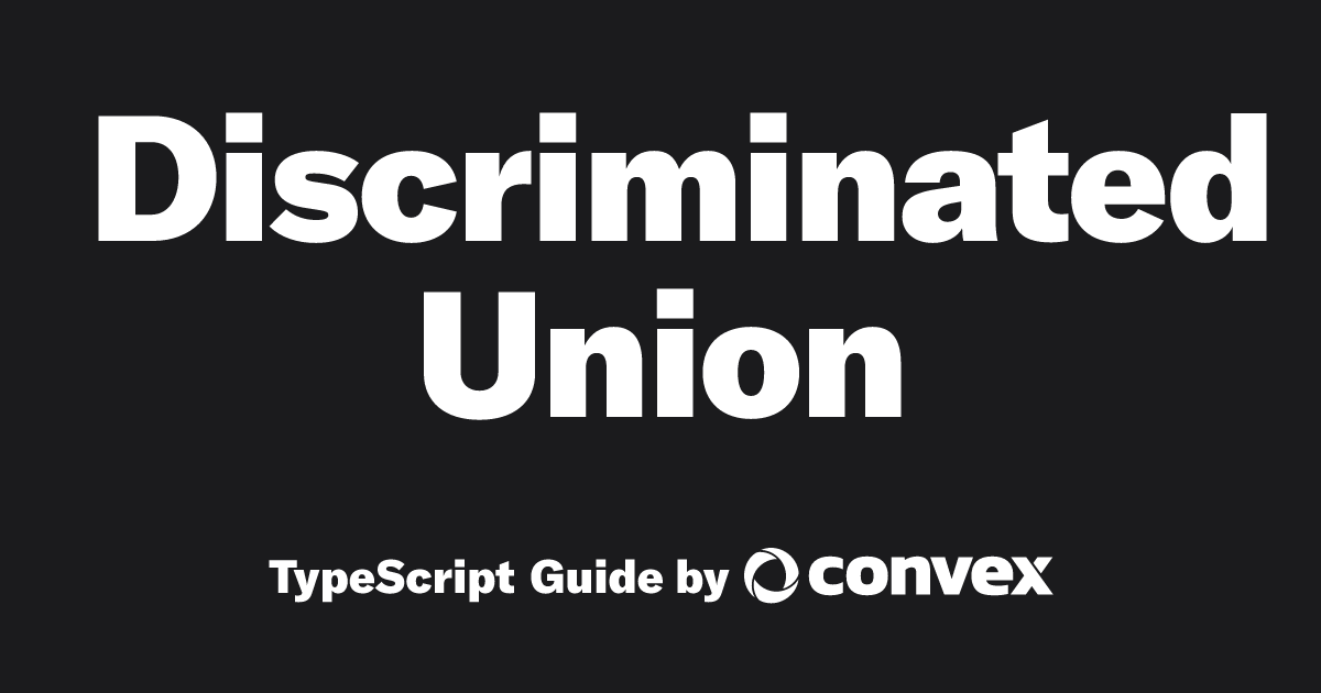 Discriminated Union | TypeScript Guide by Convex