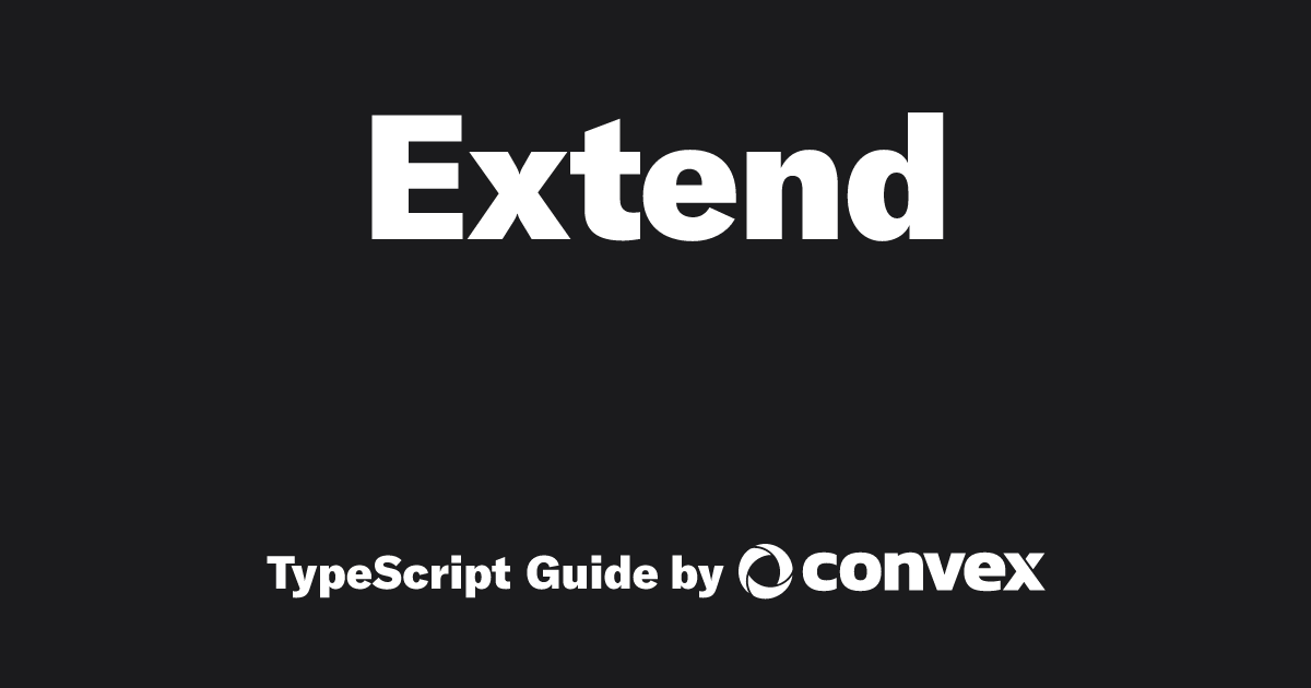 Extend | TypeScript Guide by Convex