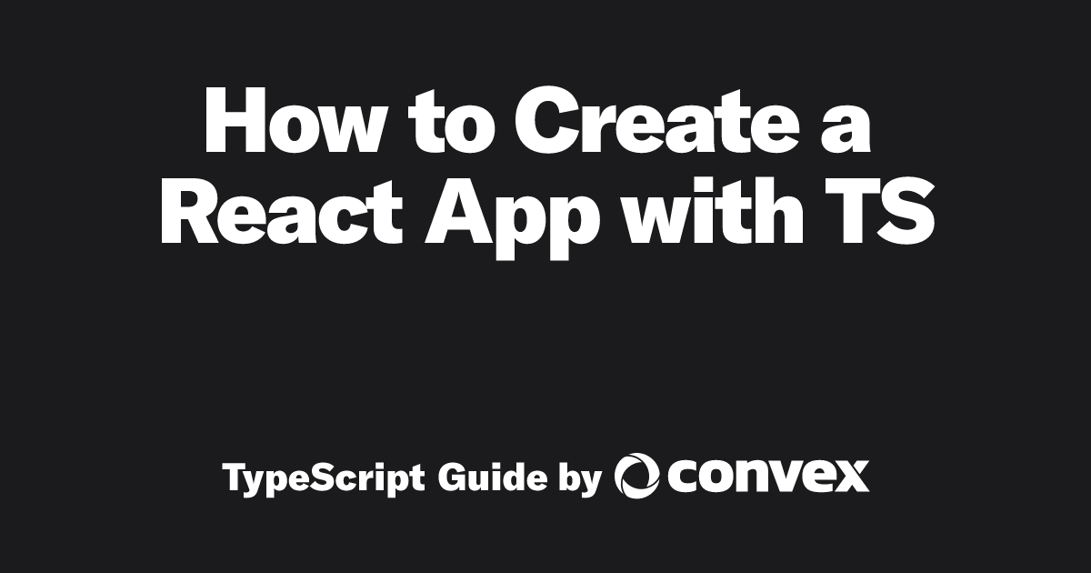 How to Create a React App with TS | TypeScript Guide by Convex