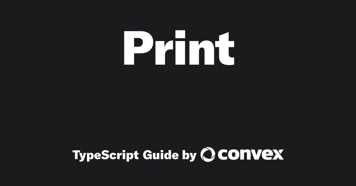 Print | TypeScript Guide by Convex
