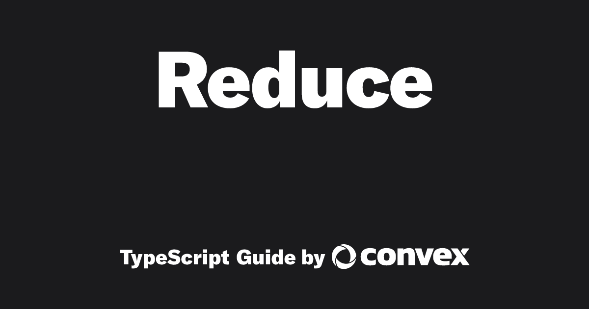 Reduce | TypeScript Guide by Convex