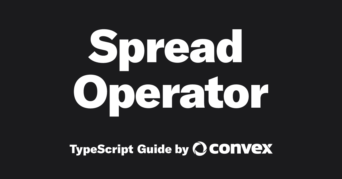 Spread Operator | TypeScript Guide by Convex