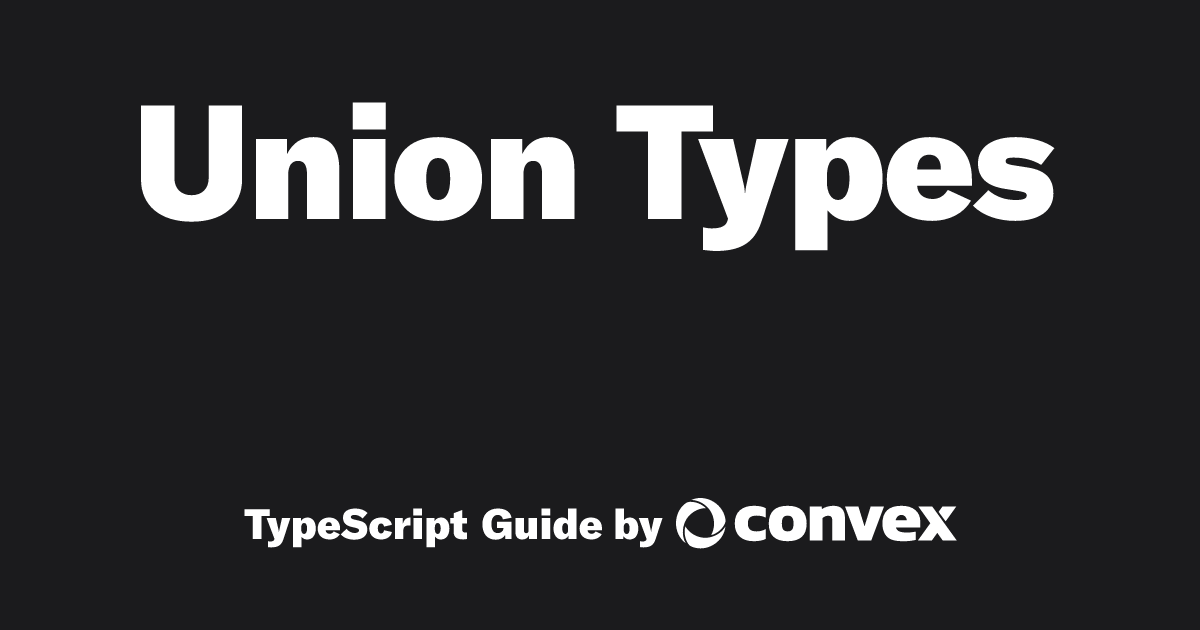 Union Types | TypeScript Guide by Convex